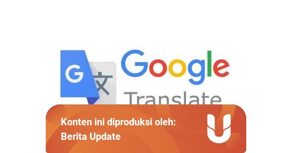 Google Translate: Mengenal Seluruh Fitur Beserta Fungsinya | kumparan.com