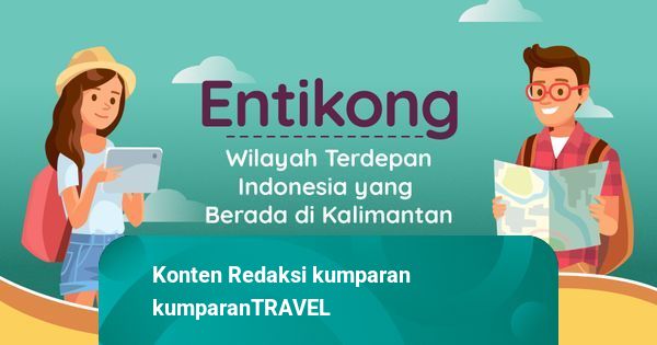 Infografik: Fakta Entikong, Wilayah Terdepan Indonesia di Kalimantan ...