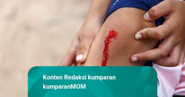 Pertolongan Pertama Anak Alami Luka Terbuka, Ternyata Tak Perlu Ditutup ...