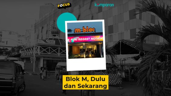 Blok M, Dulu dan Sekarang | kumparanplus